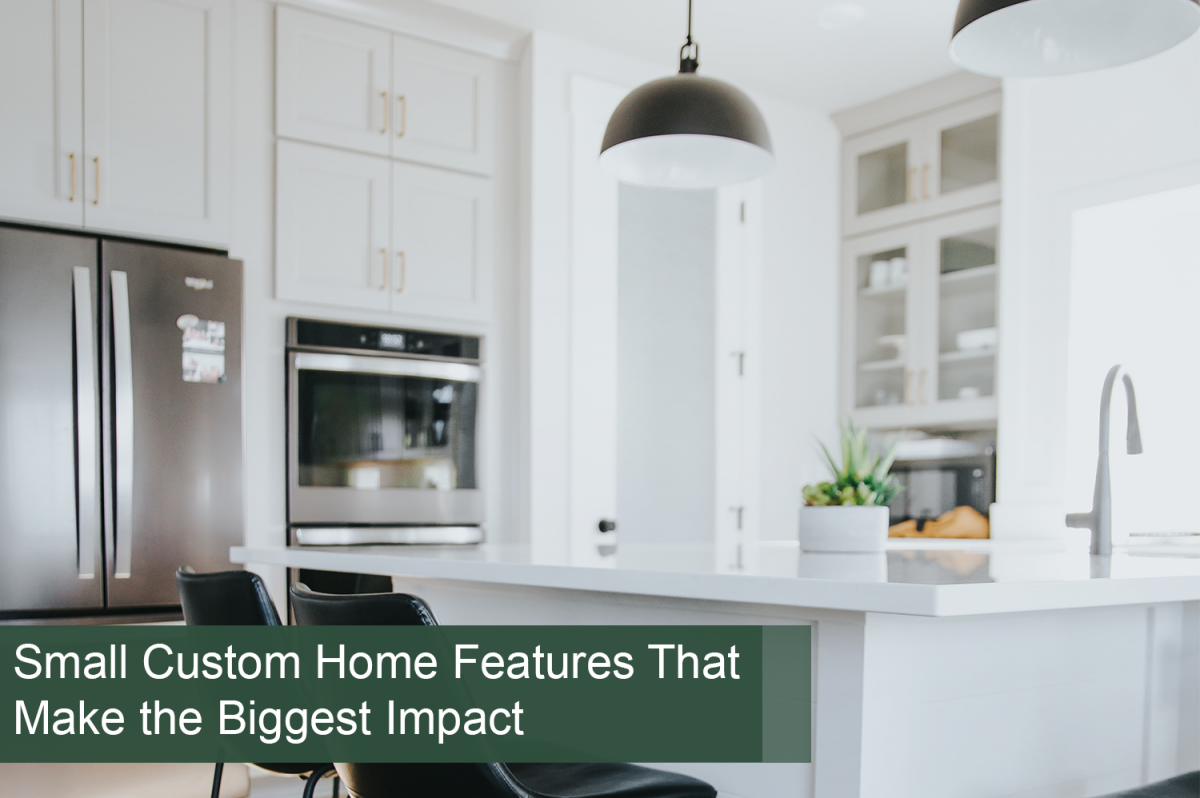 Small Custom Home Features That Make the Biggest Impact - Ridgeline ...