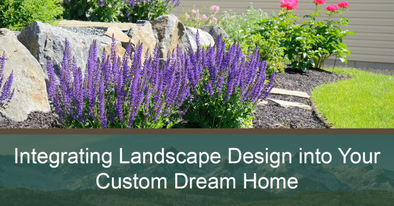 Integrating Landscape Design into Your Custom Dream Home - Ridgeline ...
